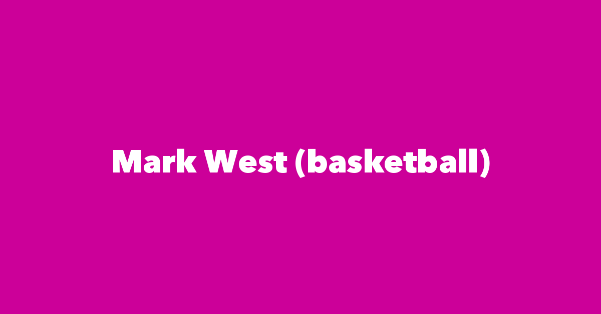 Mark West (basketball) - Spouse, Children, Birthday & More