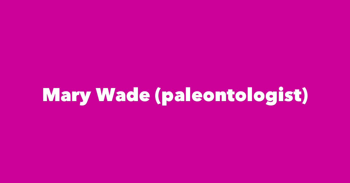 Mary Wade (paleontologist) - Spouse, Children, Birthday & More