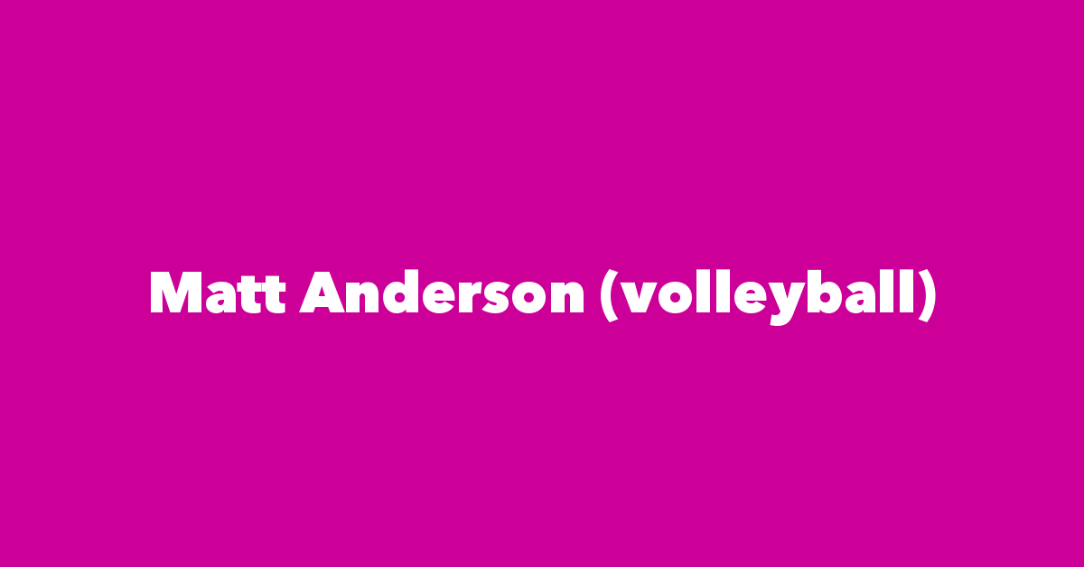 Matt Anderson (volleyball) - Spouse, Children, Birthday & More