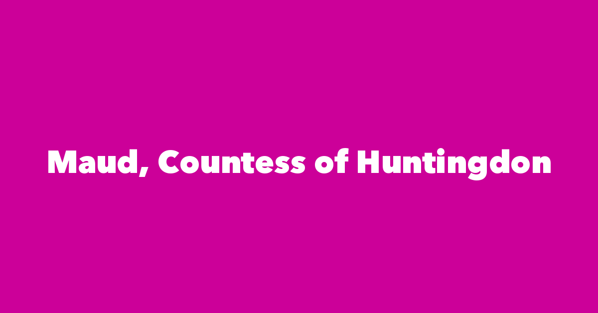 Maud, Countess of Huntingdon - Spouse, Children, Birthday & More