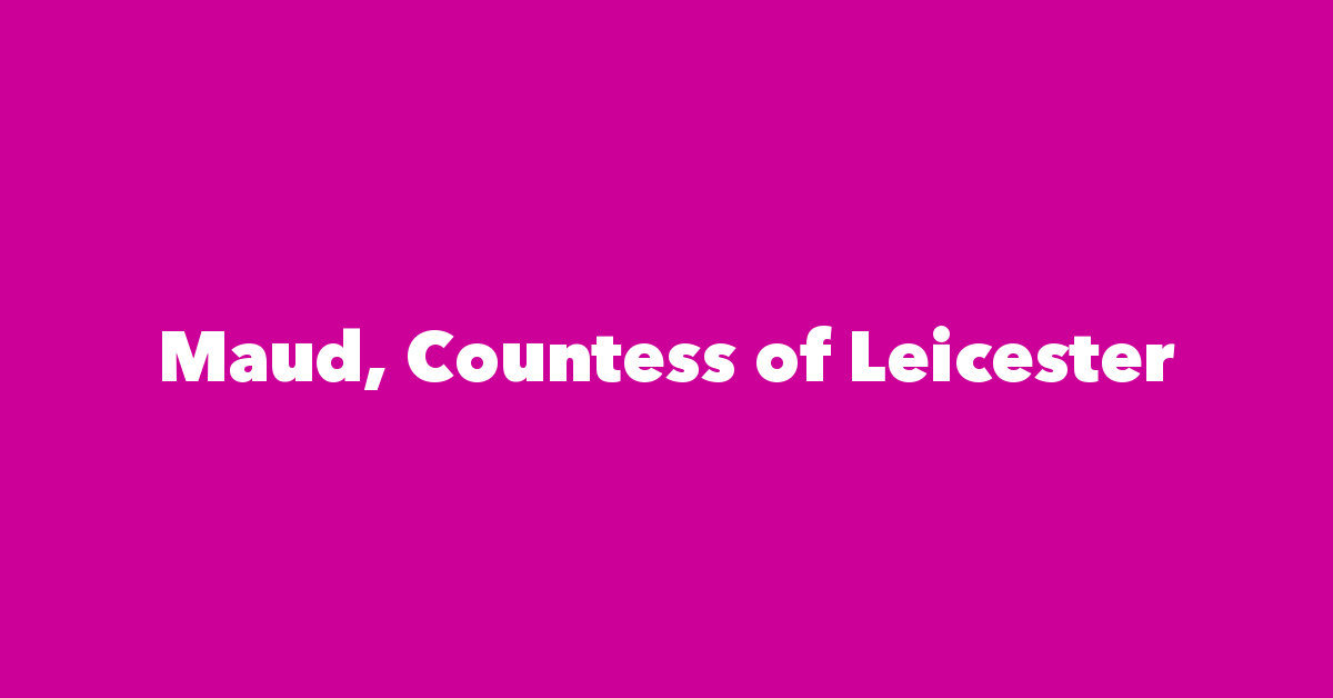 Maud, Countess of Leicester - Spouse, Children, Birthday & More