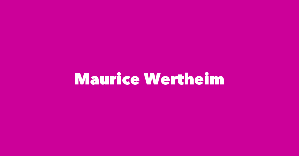 Maurice Wertheim - Spouse, Children, Birthday & More