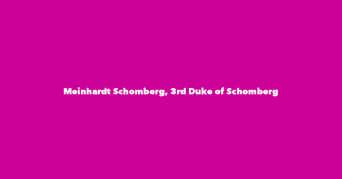 Meinhardt Schomberg, 3rd Duke of Schomberg - Spouse, Children, Birthday ...