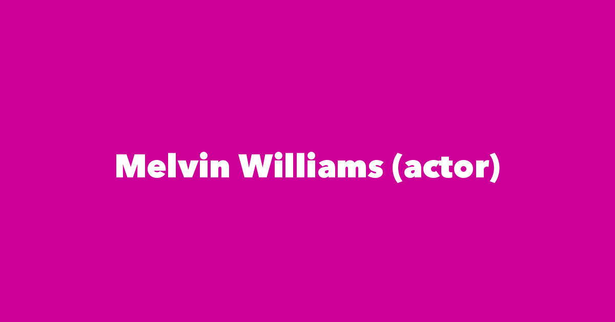 Melvin Williams (actor) - Spouse, Children, Birthday & More