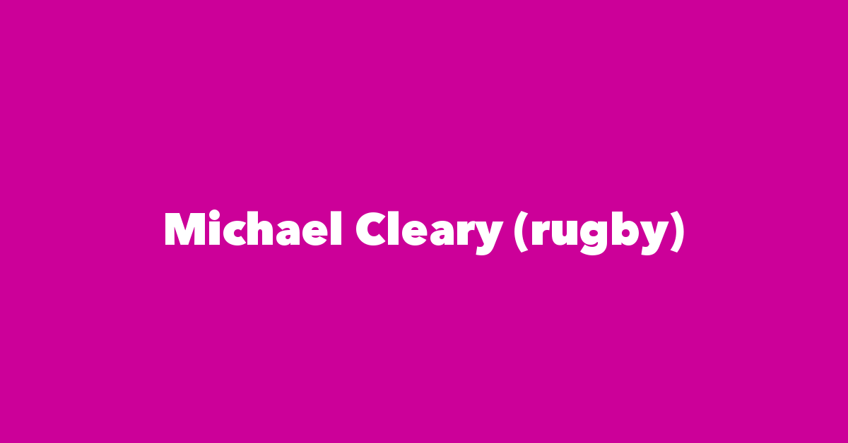 Michael Cleary (rugby) - Spouse, Children, Birthday & More