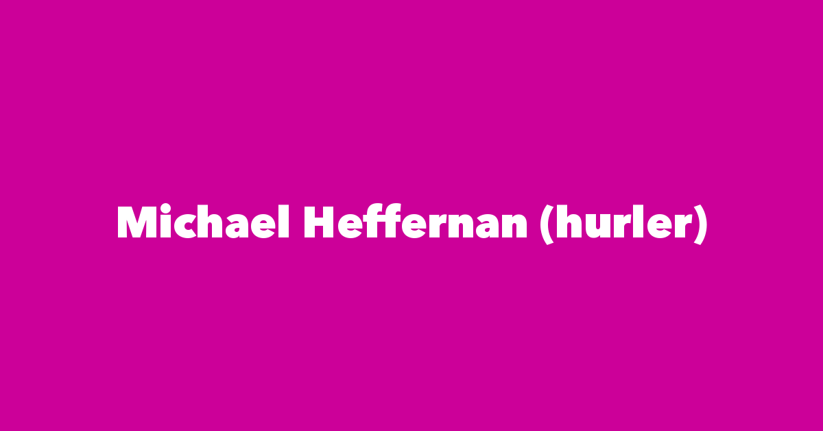 Michael Heffernan (hurler) - Spouse, Children, Birthday & More