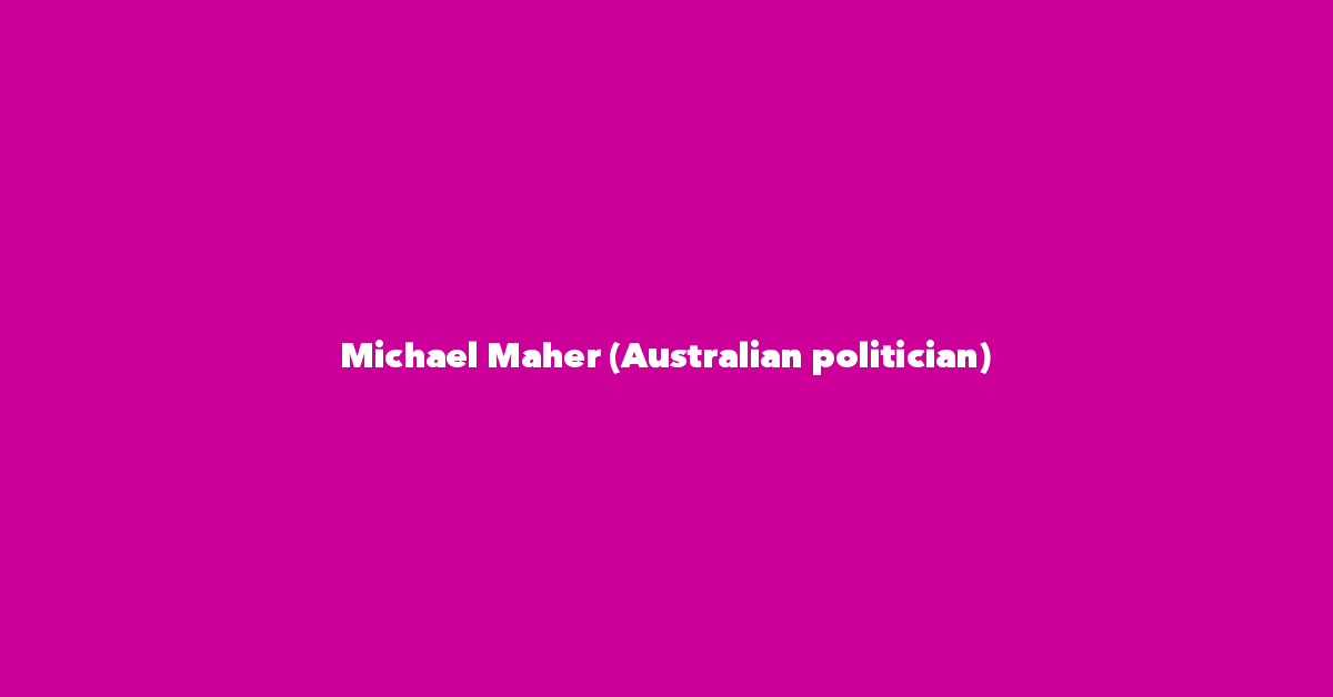 Michael Maher (Australian politician) - Spouse, Children, Birthday & More