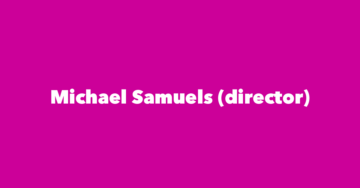 Michael Samuels (director) - Spouse, Children, Birthday & More