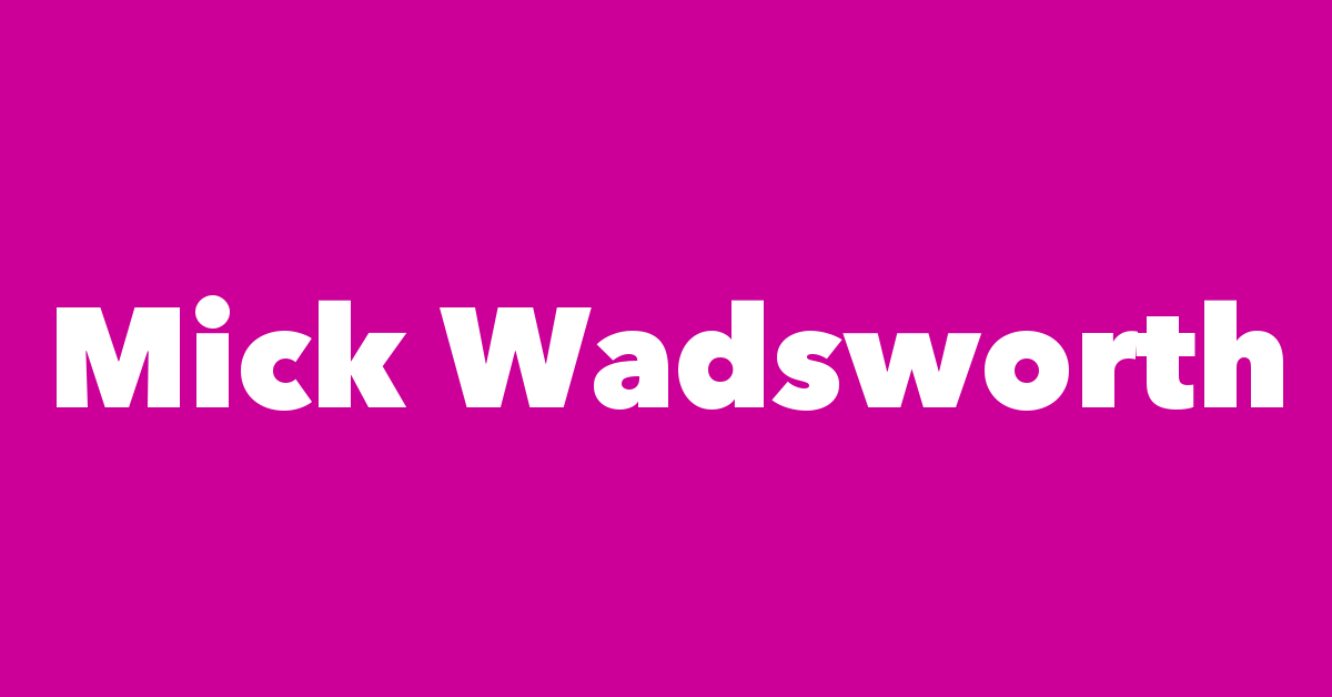 Mick Wadsworth - Spouse, Children, Birthday & More