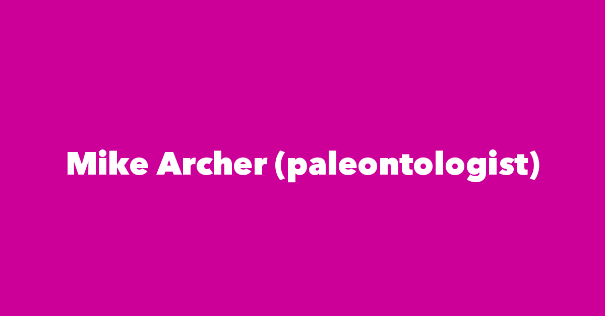 Mike Archer (paleontologist) - Spouse, Children, Birthday & More
