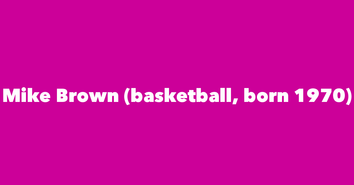 Mike Brown (basketball, born 1970) - Spouse, Children, Birthday & More