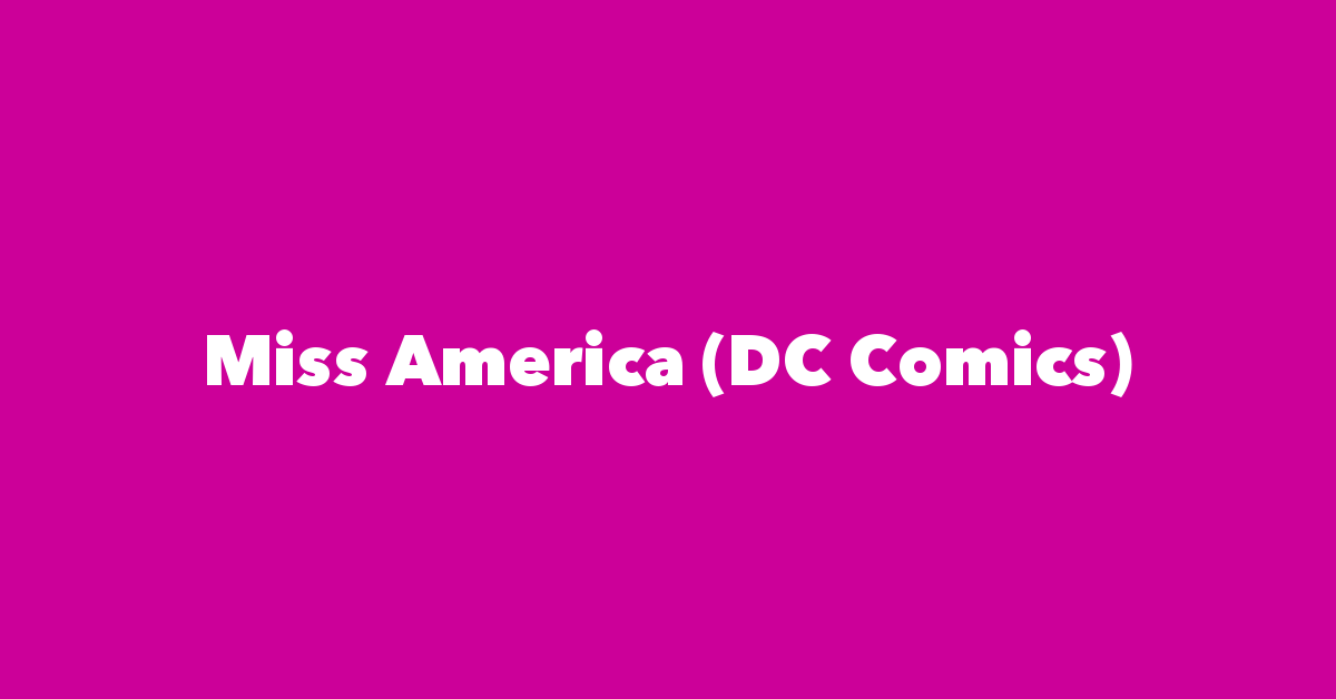 Miss America (DC Comics) - Spouse, Children, Birthday & More