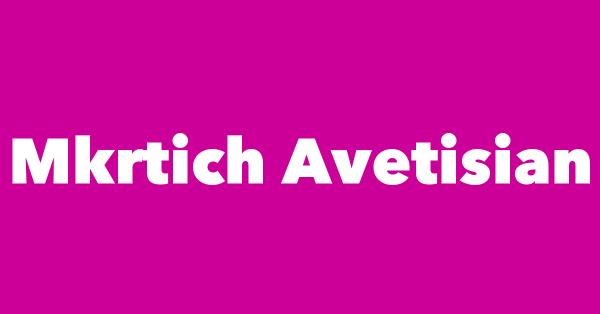 Mkrtich Avetisian - Spouse, Children, Birthday & More