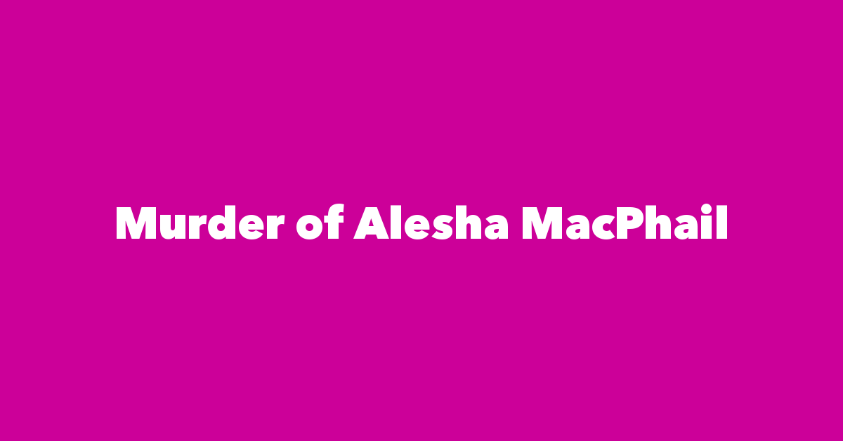 Murder of Alesha MacPhail - Spouse, Children, Birthday & More