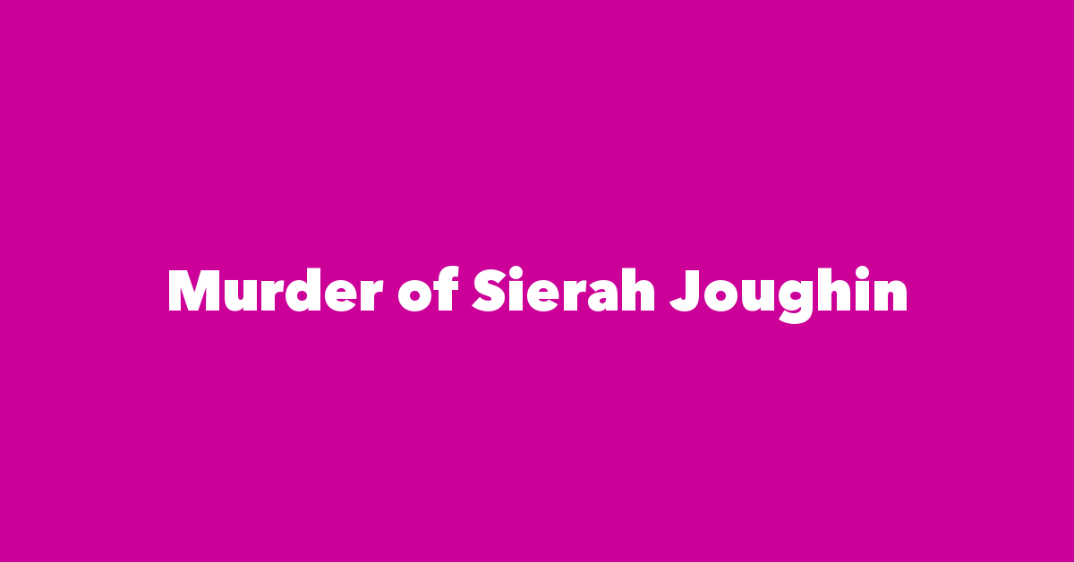 Murder of Sierah Joughin - Spouse, Children, Birthday & More