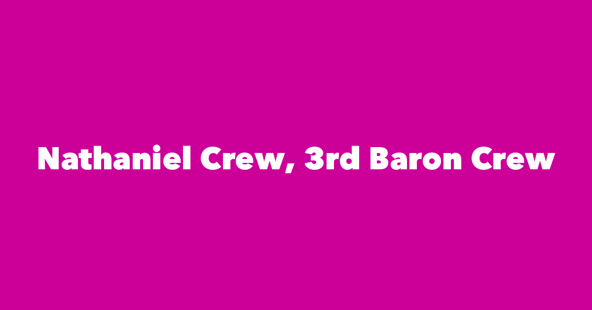 Nathaniel Crew, 3rd Baron Crew - Spouse, Children, Birthday & More