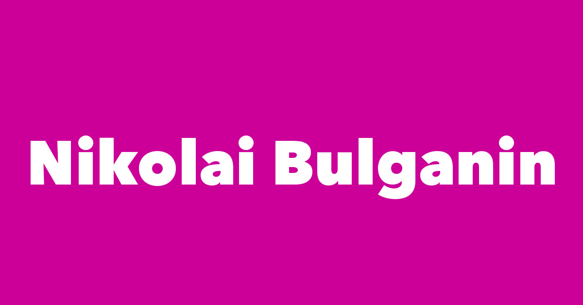 Nikolai Bulganin - Spouse, Children, Birthday & More