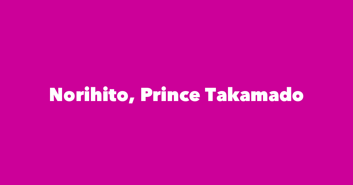 Norihito, Prince Takamado - Spouse, Children, Birthday & More