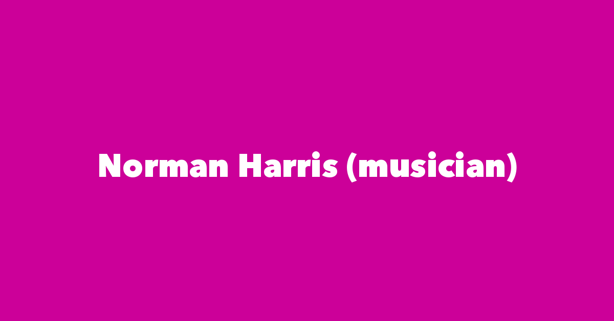 Norman Harris (musician) - Spouse, Children, Birthday & More