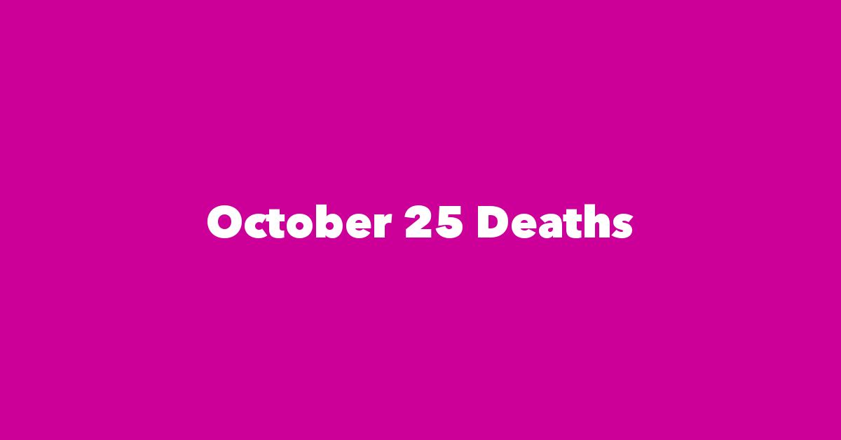 October 25 Deaths - #1 Person in History Who Died This Day