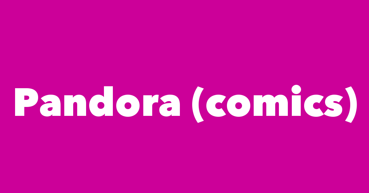 Pandora (comics) - Spouse, Children, Birthday & More