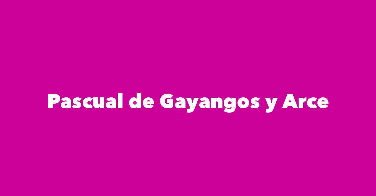 Pascual de Gayangos y Arce - Spouse, Children, Birthday & More