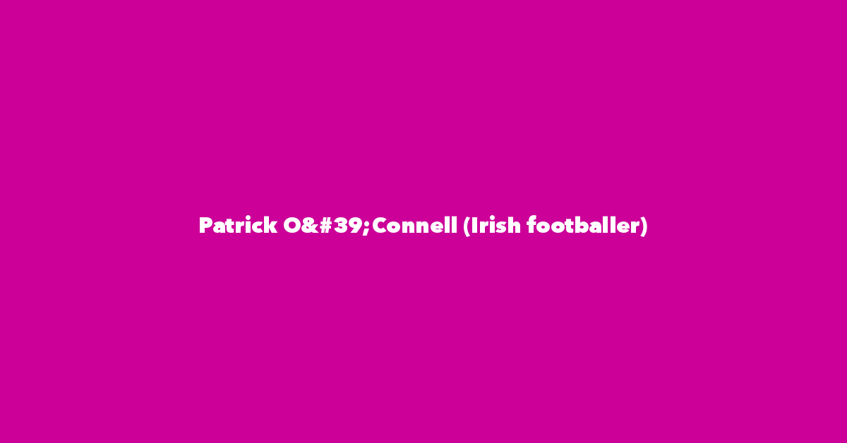 Patrick O'Connell (Irish footballer) - Spouse, Children, Birthday & More