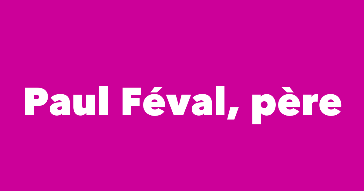 Paul Féval, père - Spouse, Children, Birthday & More