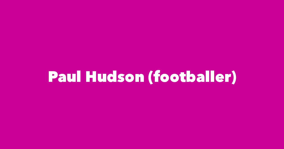 Paul Hudson (footballer) - Spouse, Children, Birthday & More