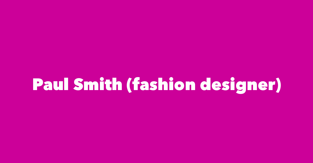 Paul Smith (fashion designer) - Spouse, Children, Birthday & More