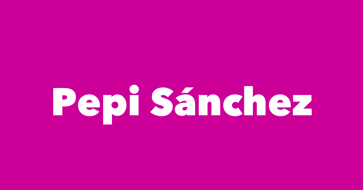Pepi Sánchez - Spouse, Children, Birthday & More