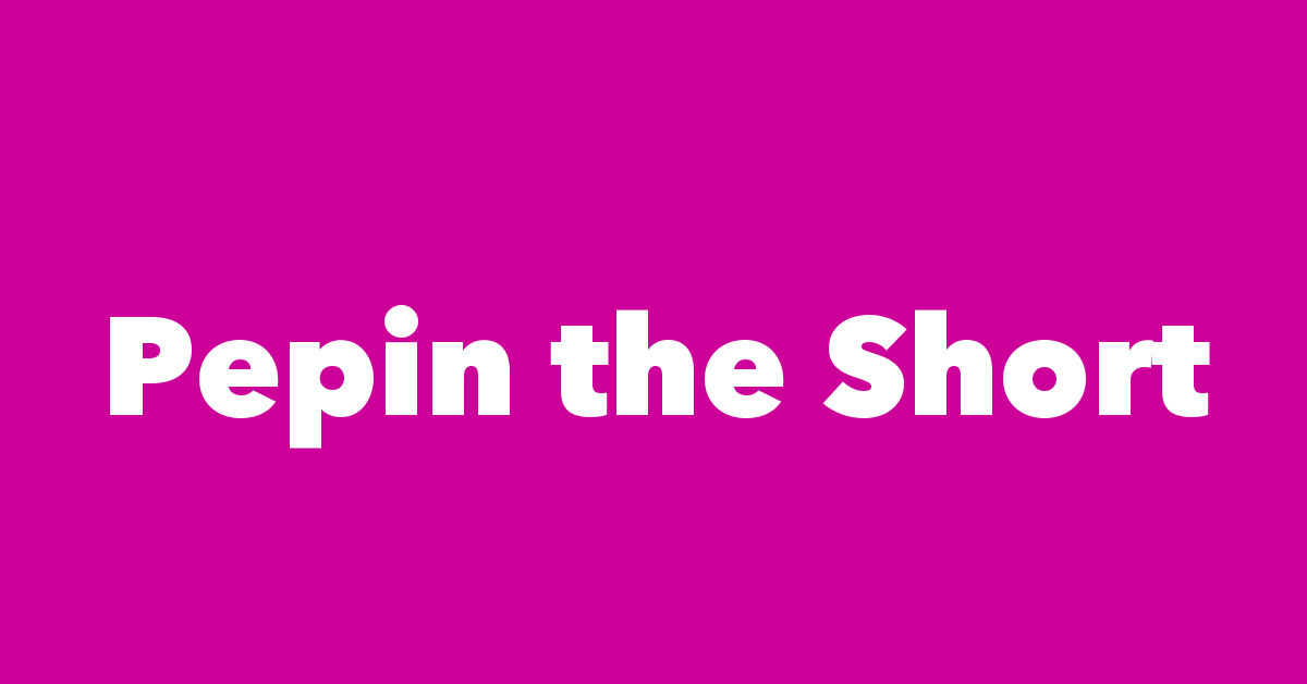 Pepin the Short - Spouse, Children, Birthday & More
