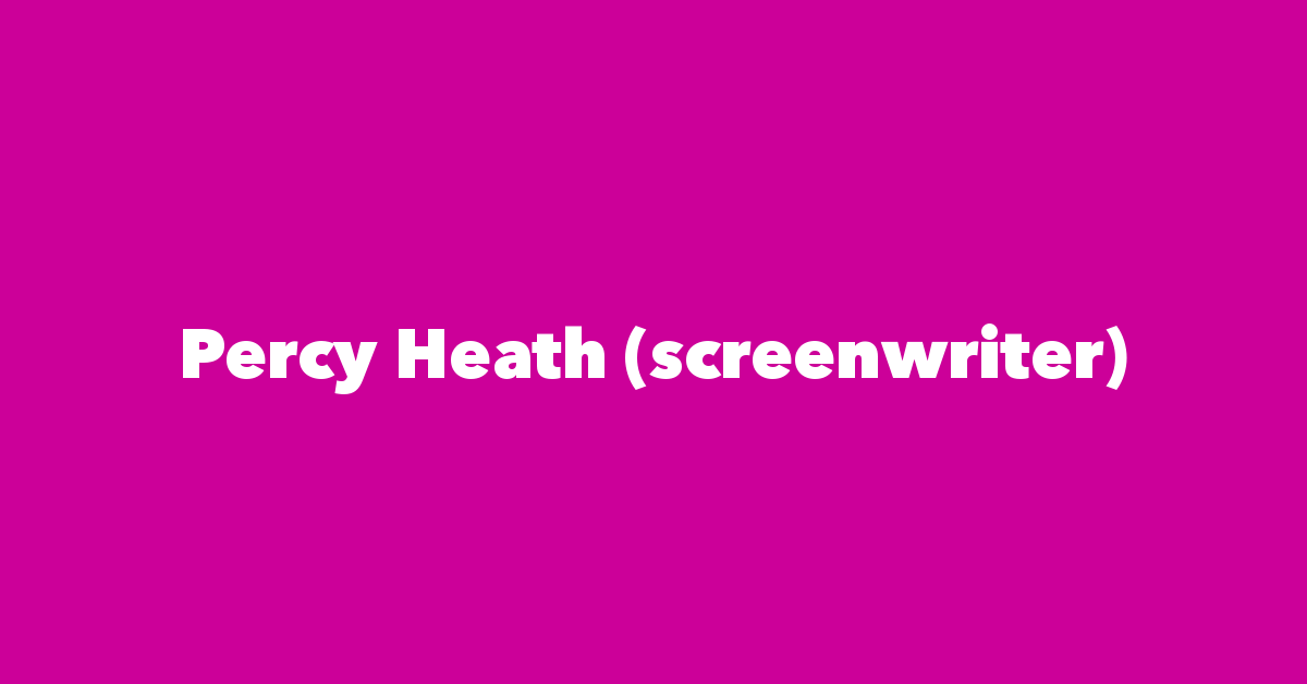Percy Heath (screenwriter) - Spouse, Children, Birthday & More