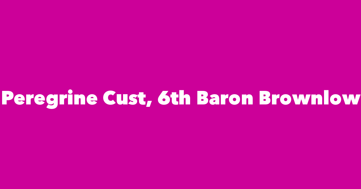 Peregrine Cust, 6th Baron Brownlow - Spouse, Children, Birthday & More
