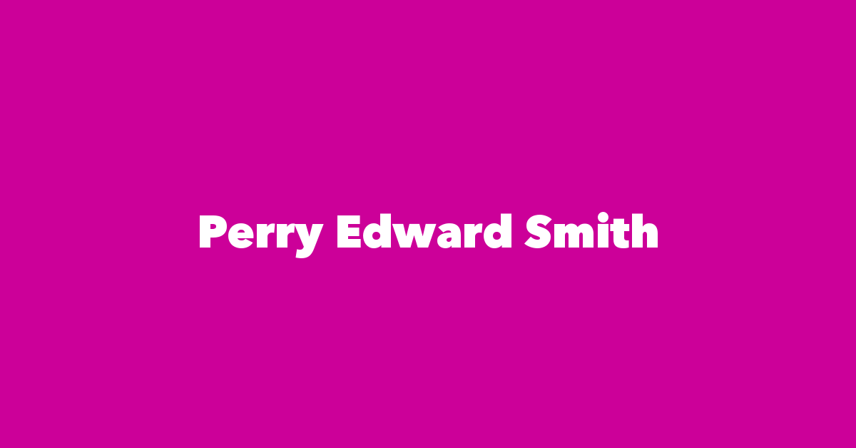 Perry Edward Smith - Spouse, Children, Birthday & More