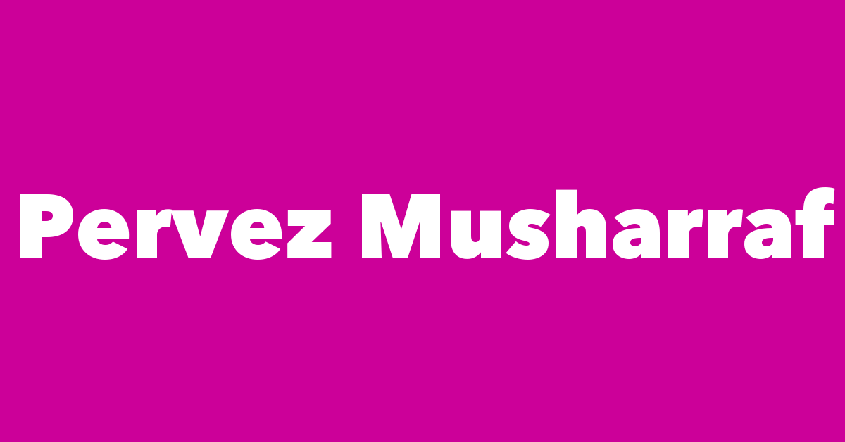 Pervez Musharraf - Spouse, Children, Birthday & More