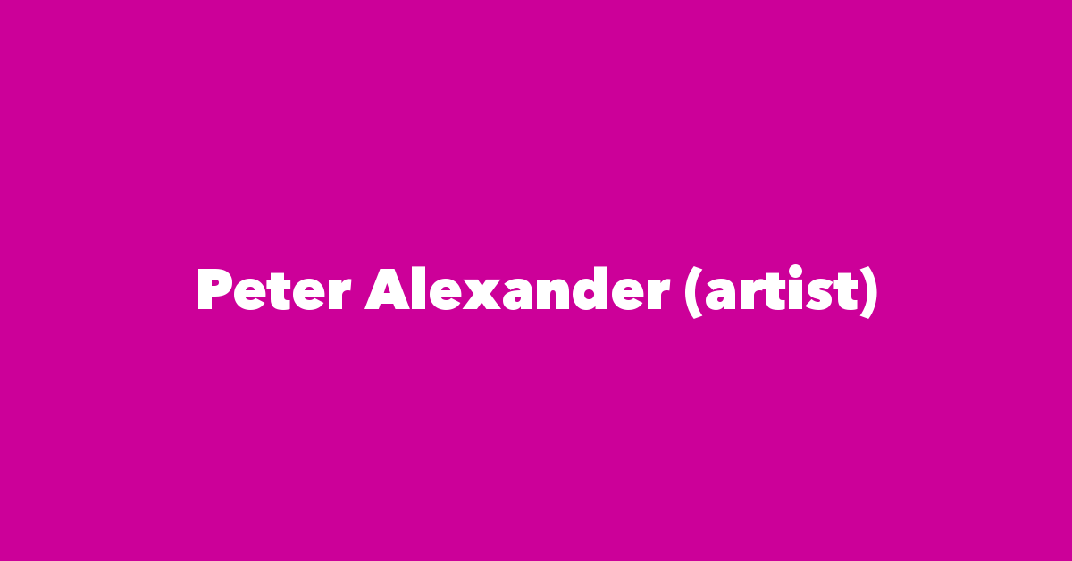 Peter Alexander (artist) - Spouse, Children, Birthday & More