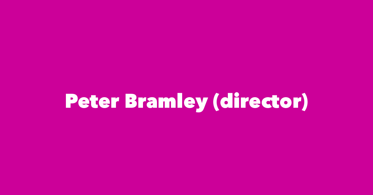 Peter Bramley (director) - Spouse, Children, Birthday & More