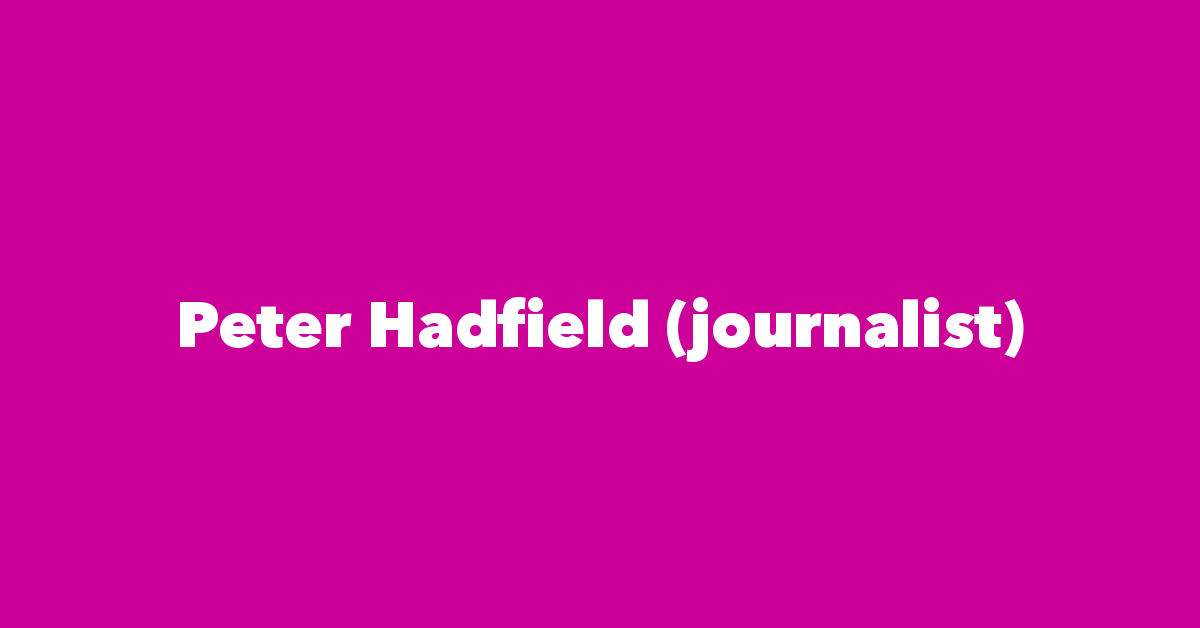 Peter Hadfield (journalist) - Spouse, Children, Birthday & More