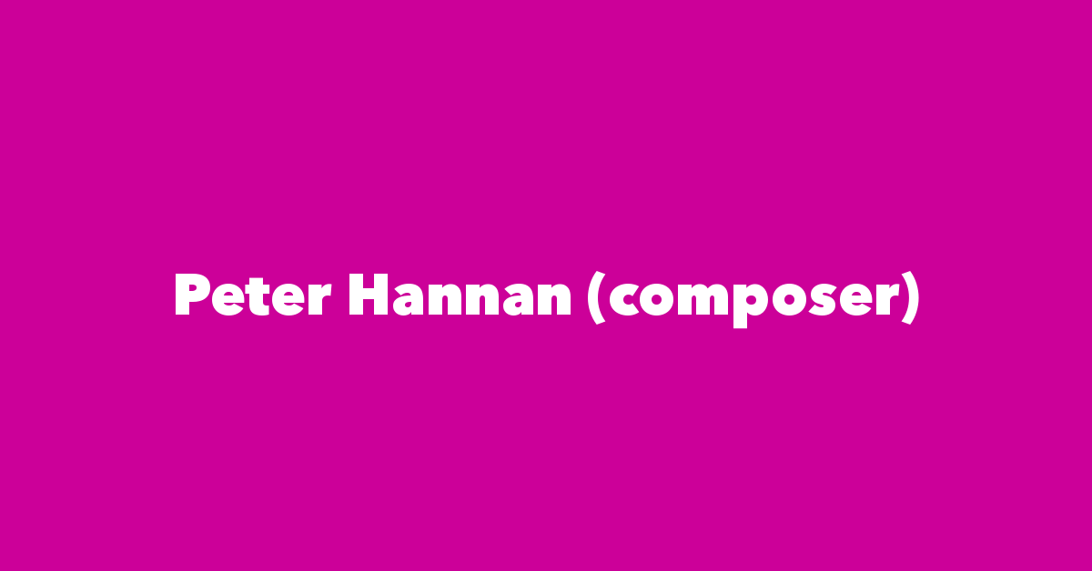 Peter Hannan (composer) - Spouse, Children, Birthday & More