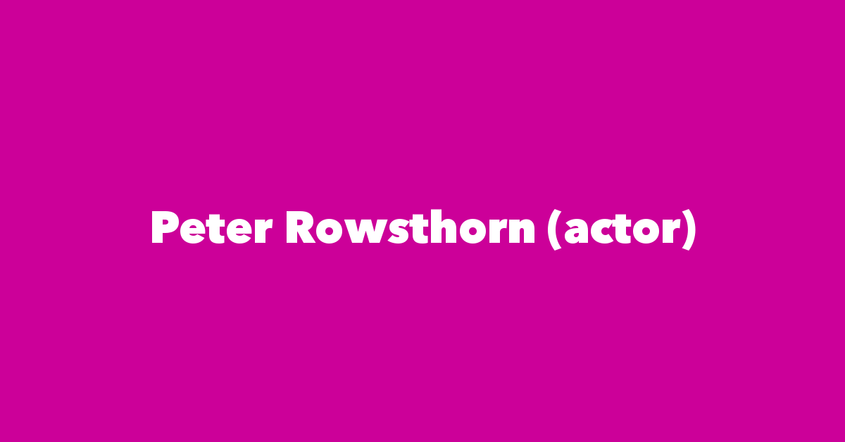 Peter Rowsthorn (actor) - Spouse, Children, Birthday & More