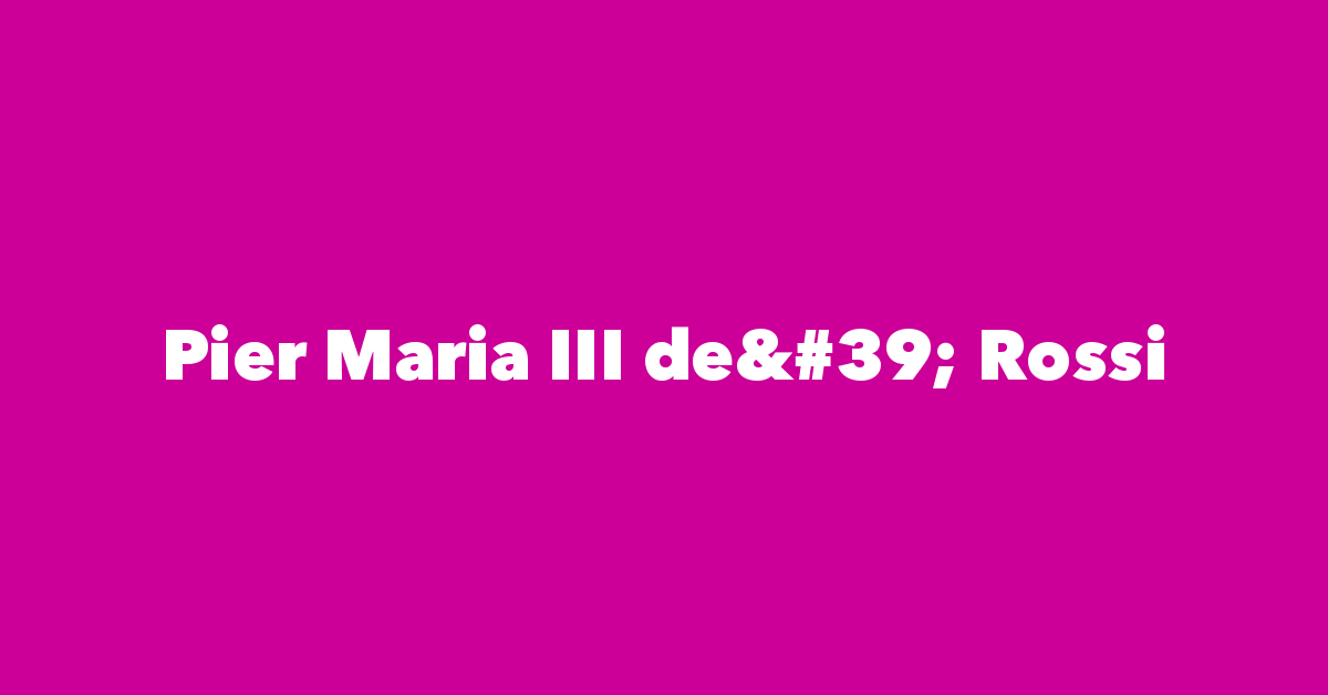 Pier Maria III de' Rossi - Spouse, Children, Birthday & More