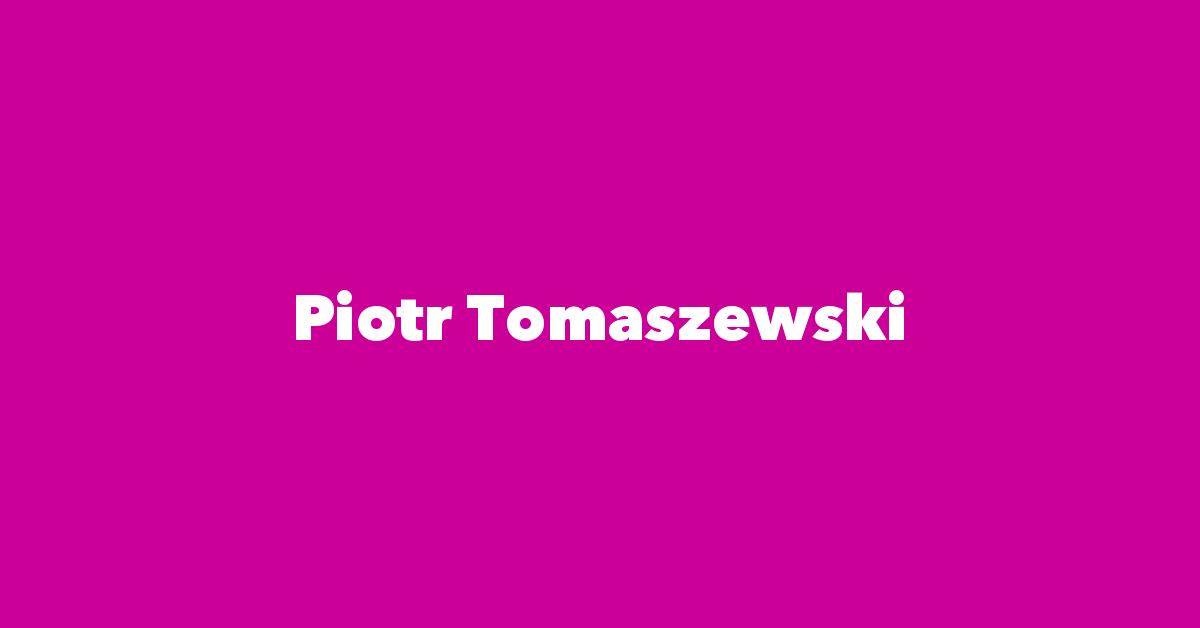 Piotr Tomaszewski - Spouse, Children, Birthday & More