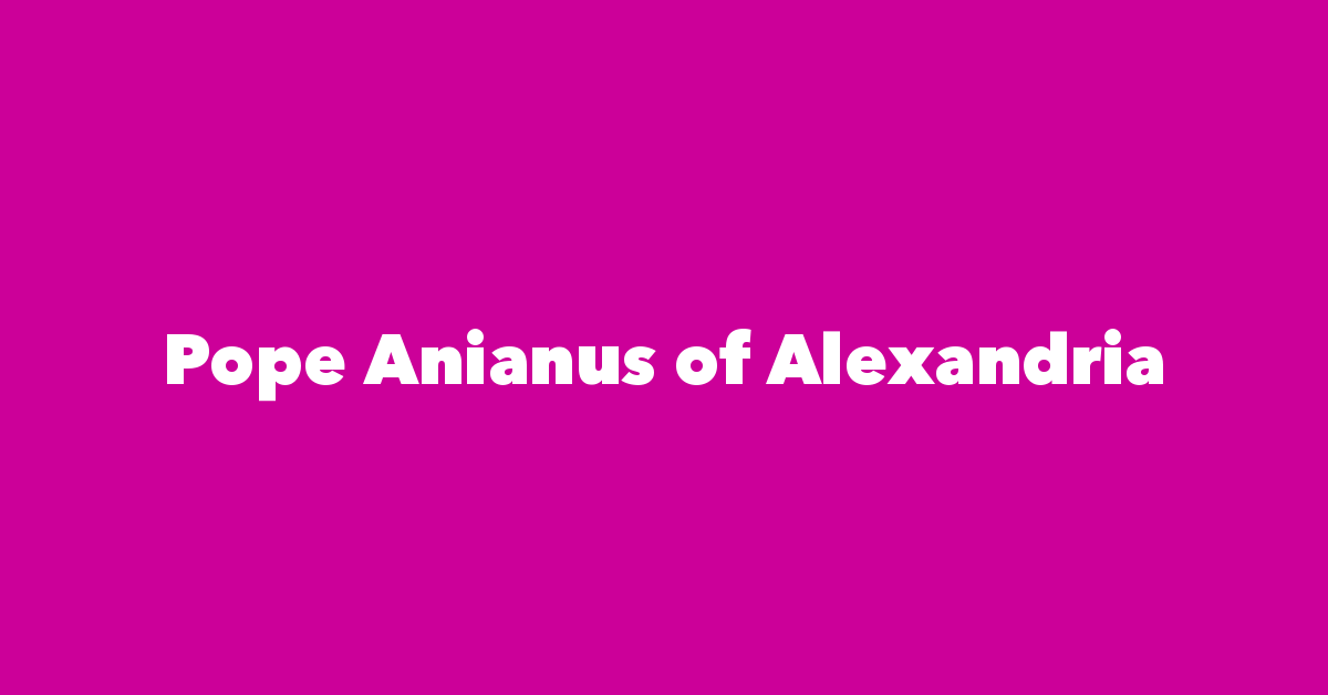 Pope Anianus of Alexandria - Spouse, Children, Birthday & More