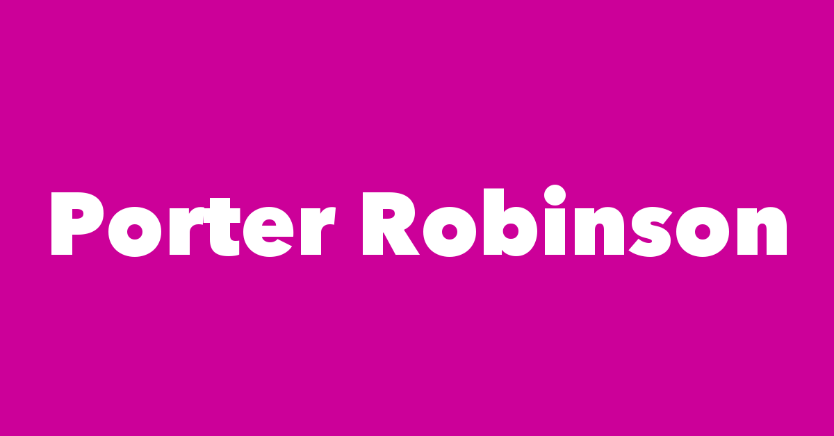 Porter Robinson - Spouse, Children, Birthday & More