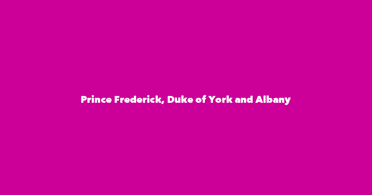Prince Frederick, Duke of York and Albany - Spouse, Children, Birthday ...