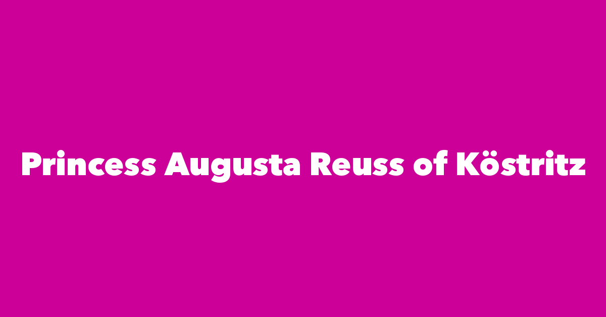 Princess Augusta Reuss of Köstritz - Spouse, Children, Birthday & More