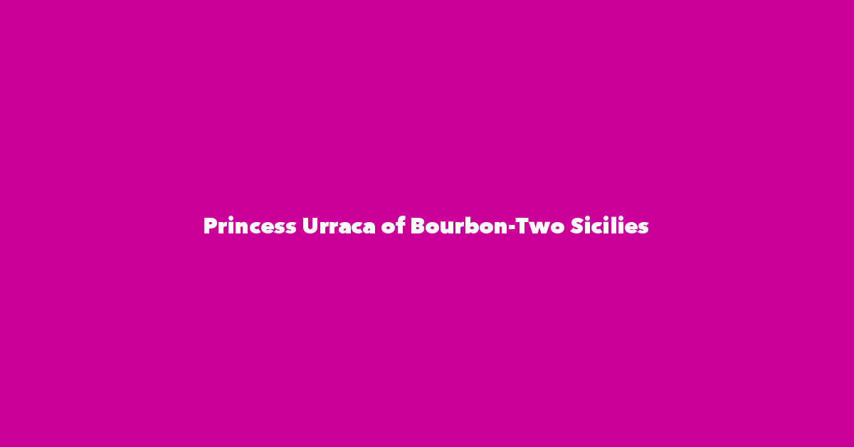 Princess Urraca of Bourbon-Two Sicilies - Spouse, Children, Birthday & More