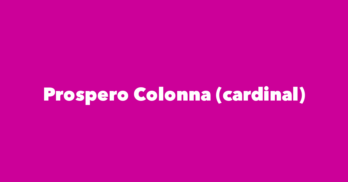 Prospero Colonna (cardinal) - Spouse, Children, Birthday & More