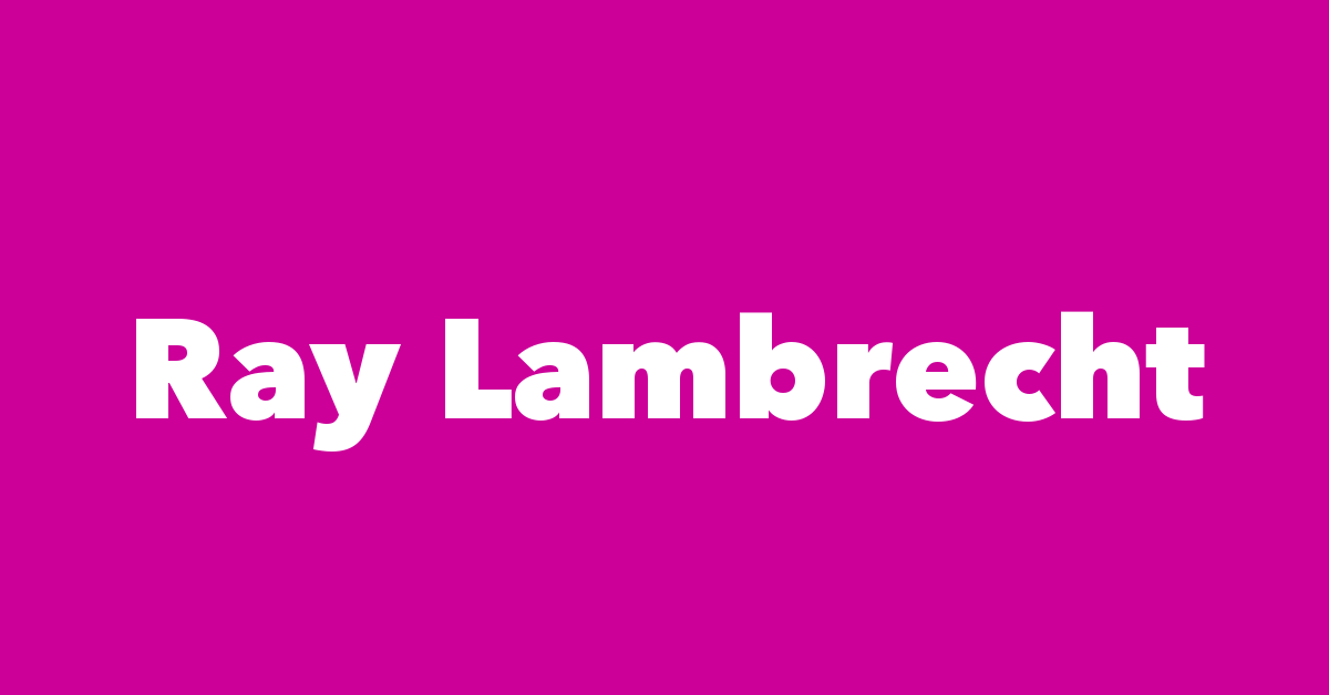 Ray Lambrecht - Spouse, Children, Birthday & More